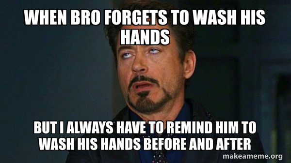 When bro forgets to wash his hands but i always have to remind him to ...