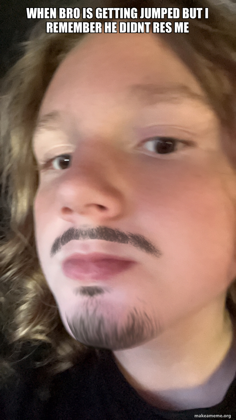 When bro is getting jumped but i remember he didnt res me Meme Generator