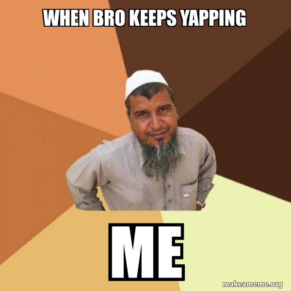 When bro keeps yapping Me - Ordinary Muslim Man Meme Generator