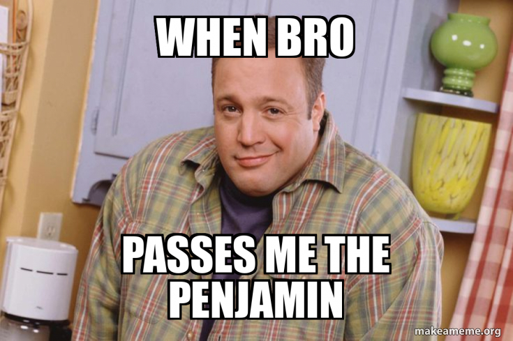 when bro passes me the penjamin Meme Generator