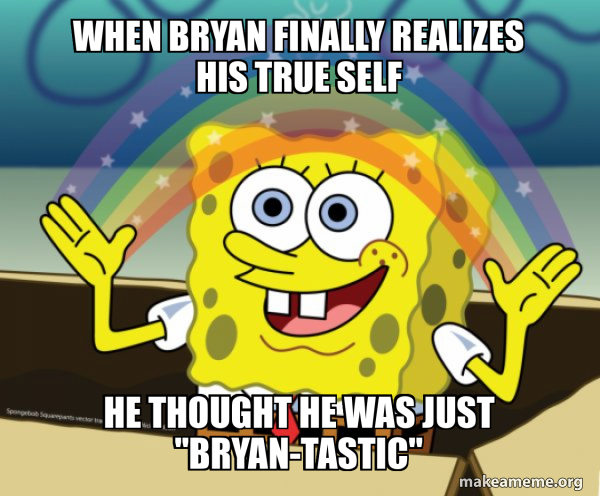 When Bryan finally realizes his true self He thought he was just "Bryan ...