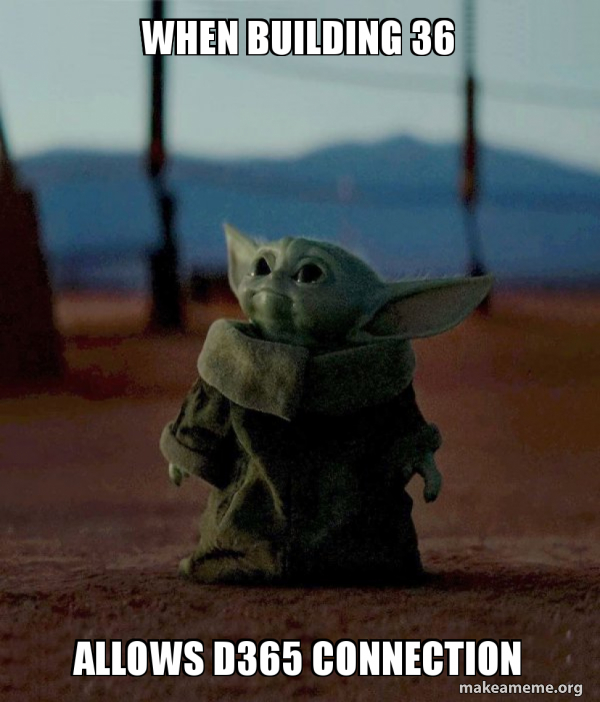 WHEN BUILDING 36 ALLOWS D365 CONNECTION - Baby Yoda Meme Generator