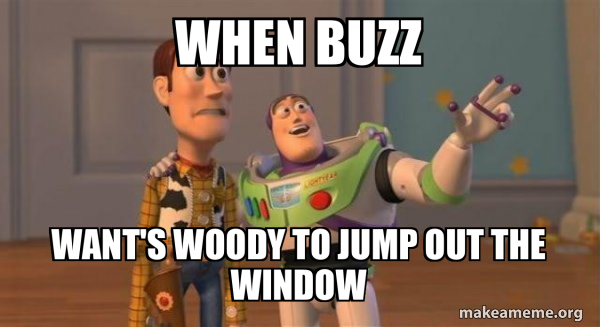 when buzz want's woody to jump out the window - Buzz and Woody (Toy Story) Meme Meme Generator