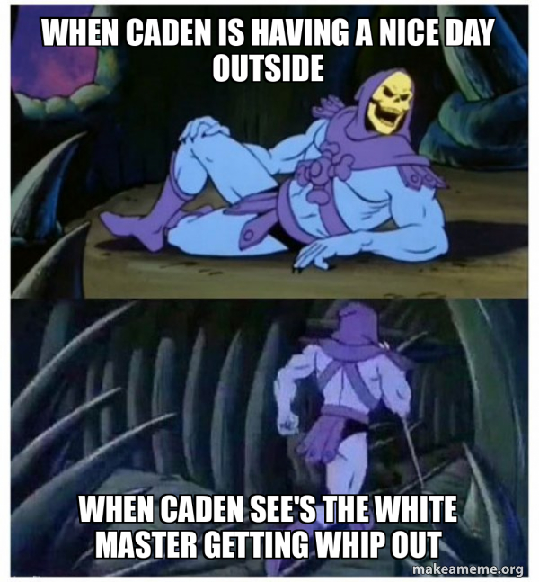 When Caden is having a nice day outside when Caden see's the white ...