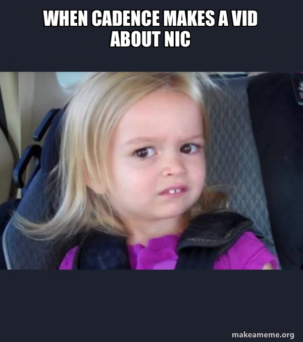 when cadence makes a vid about nic - Side-Eyes Chloe | Make a Meme