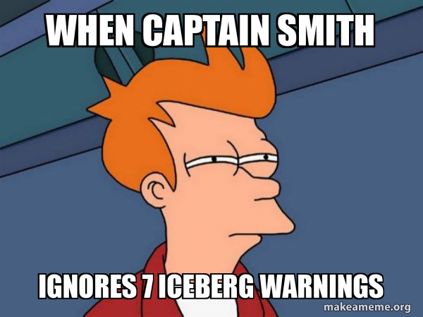 When Captain Smith Ignores 7 Iceberg Warnings - Futurama Fry Meme Generator