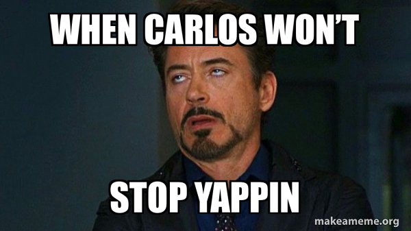 When carlos won’t Stop yappin - Tony Stark Eye Roll Meme Generator