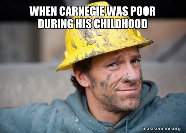 When Carnegie was poor during his childhood - A Dirty Job Meme Generator