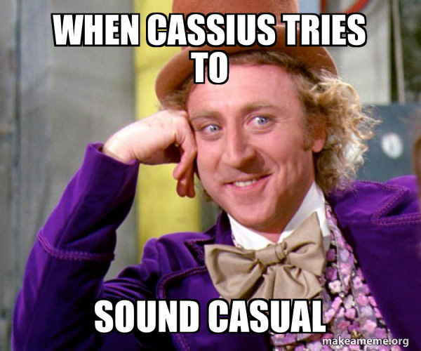 when cassius tries to sound casual - Willy Wonka Sarcasm Meme Meme ...