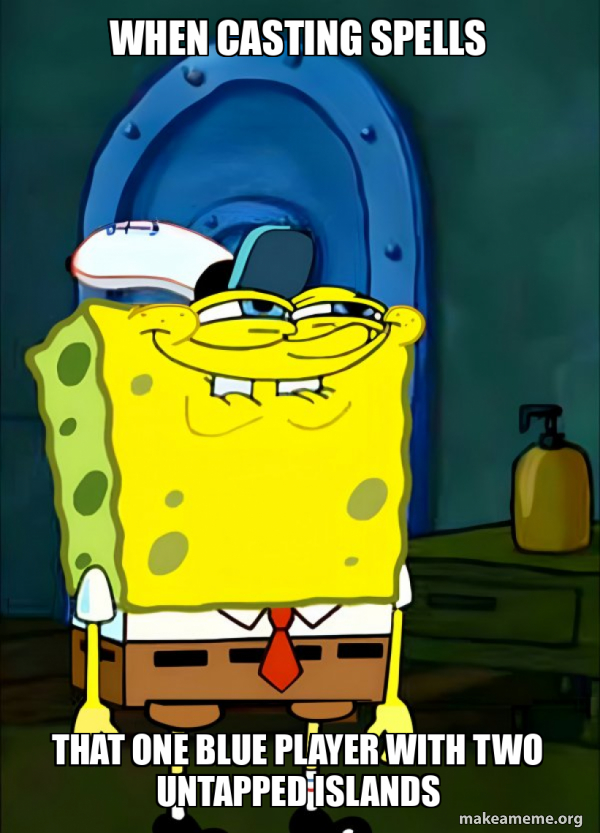 When casting spells That one blue player with two untapped islands ...