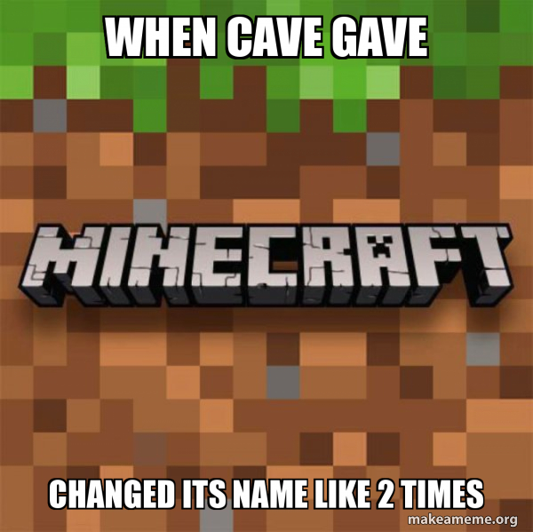 when cave gave changed its name like 2 times - Minecraft Meme Generator