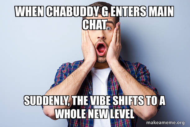 When Chabuddy G enters main chat Suddenly, the vibe shifts to a whole ...