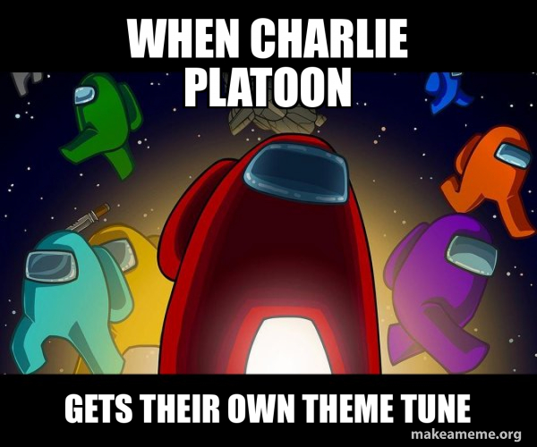 When Charlie Platoon Gets their own theme tune - Among Us Meme Generator