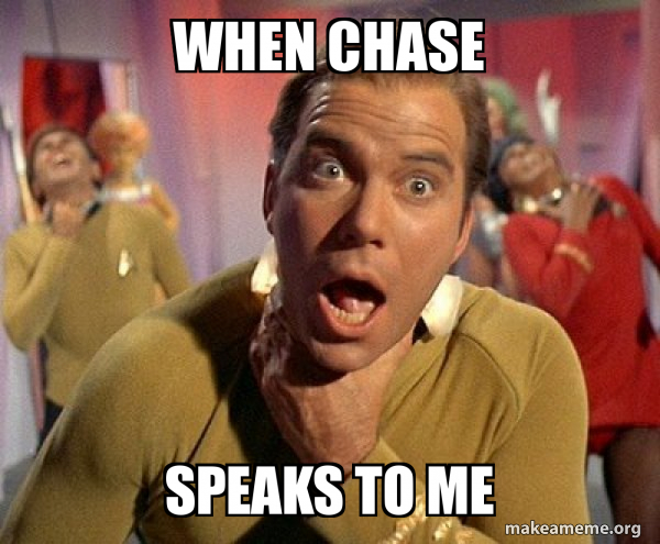 when chase speaks to me - Captain Kirk Choking Meme Generator