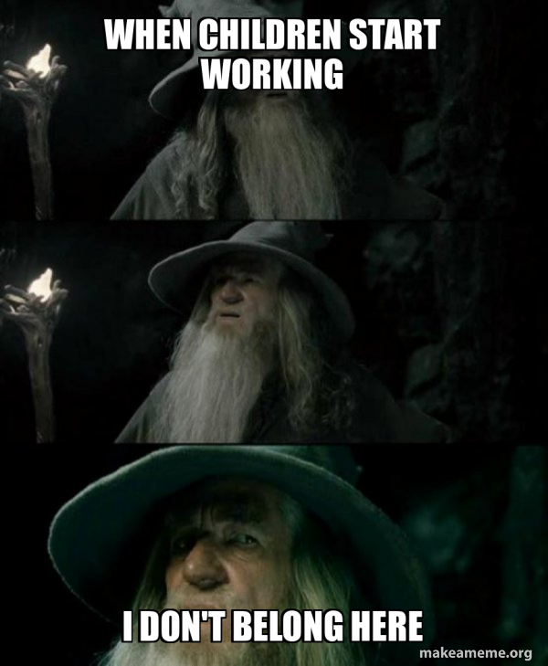 when children start working i don't belong here - Confused Gandalf Meme ...