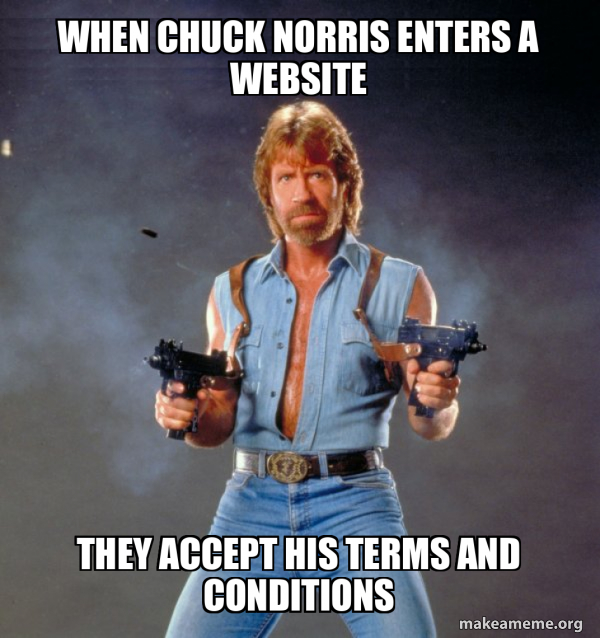 When chuck Norris enters a website they accept his terms and conditions ...