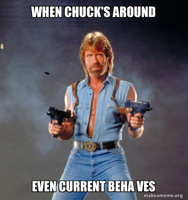 WHEN CHUCK's AROUND EVEN CURRENT BEHA VES - Chuck Norris Meme Generator