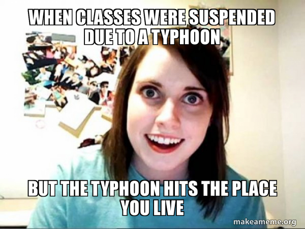 When classes were suspended due to a typhoon but the typhoon hits the ...