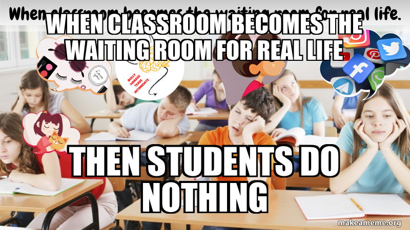 When classroom becomes the waiting room for real life then Students do ...