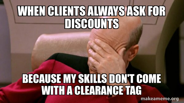 When clients always ask for discounts Because my skills don't come with ...