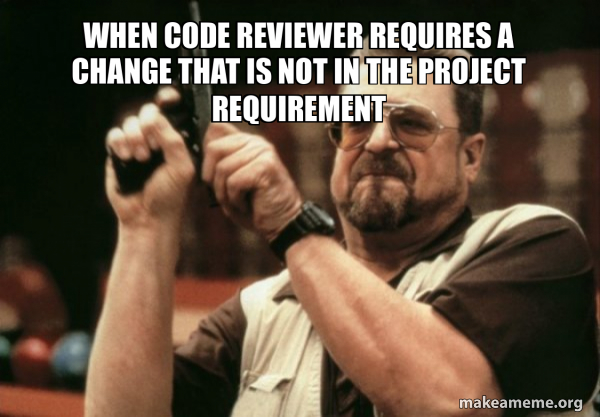 When code reviewer requires a change that is not in the project ...