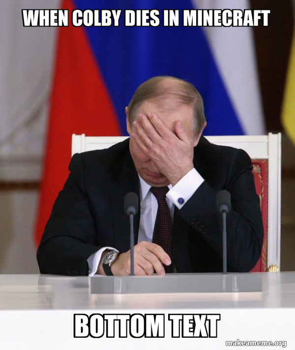 when Colby dies in Minecraft bottom text - Putin Facepalm Meme Generator