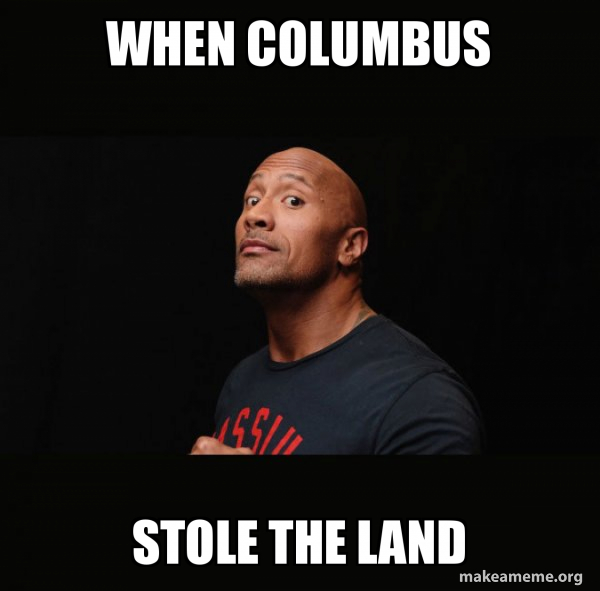 when columbus stole the land - Dwayne Johnson (The Rock) Meme Generator