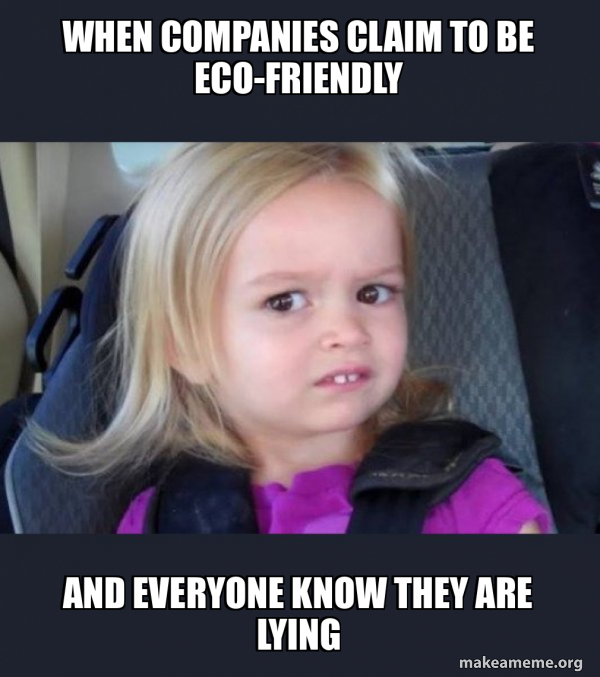 When companies claim to be eco-friendly And everyone know they are ...
