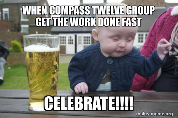 when compass twelve group get the work done fast celebrate!!!! - Drunk ...