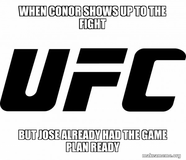When Conor shows up to the fight But Jose already had the game plan ...