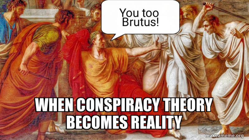When Conspiracy Theory becomes reality Meme Generator