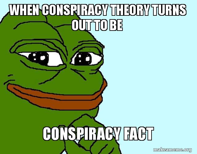 When conspiracy theory turns out to be conspiracy fact - Kek Meme Generator