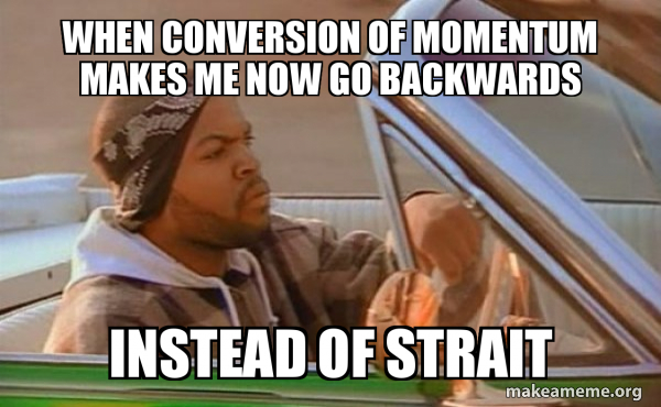 when conversion of momentum makes me now go backwards instead of strait ...