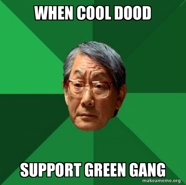 when cool dood support green gang - High Expectations Asian Father Meme ...