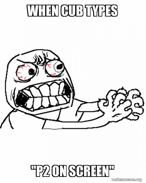 WHEN CUB TYPES "P2 ON SCREEN" - Angry Meme Generator
