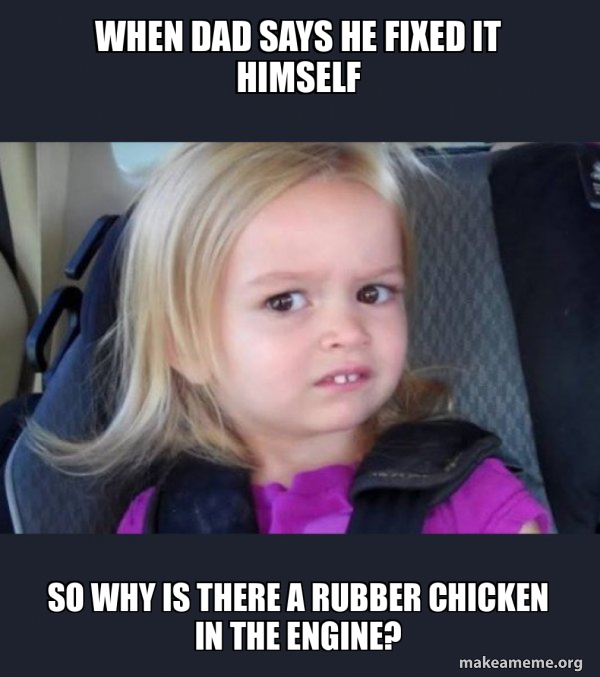 When dad says he fixed it himself So why is there a rubber chicken in ...