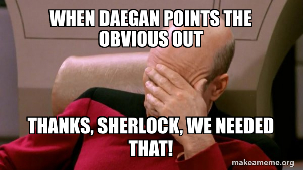 When Daegan points the obvious out Thanks, Sherlock, we needed that ...