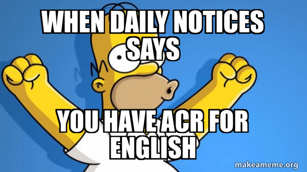 When daily notices says You have ACR for English - Happy Homer Meme ...