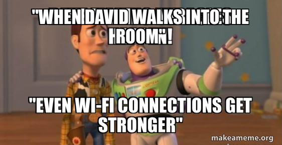 "When David walks into the room" "Even Wi-Fi connections get stronger ...