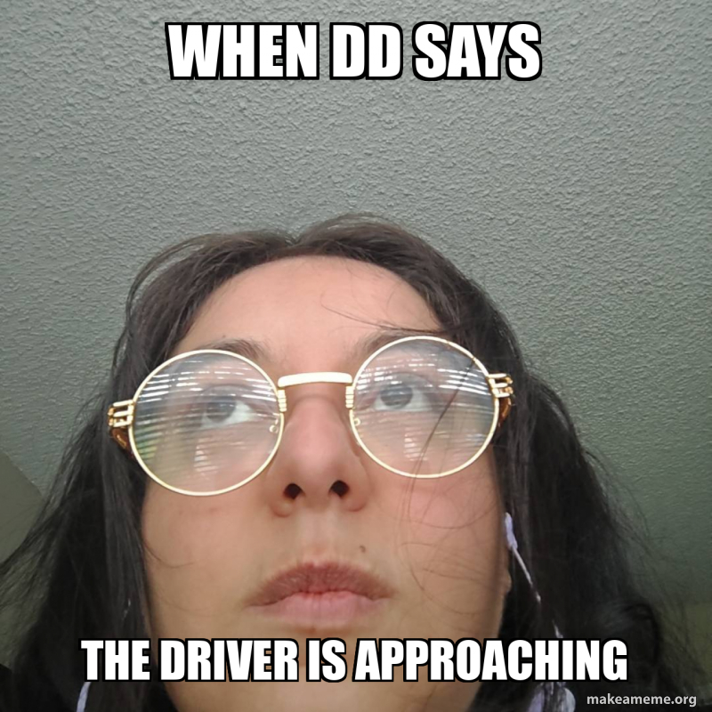 When DD says The driver is approaching - DD problems Meme Generator