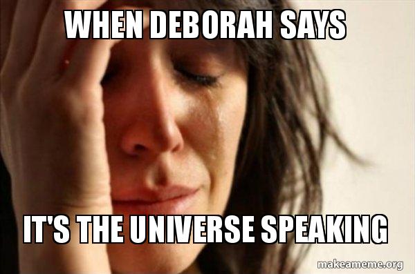 When Deborah Says It's the Universe Speaking - First World Problems ...