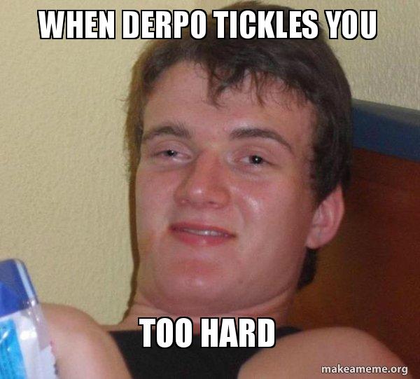 when derpo tickles you too hard - [10] guy Meme Generator