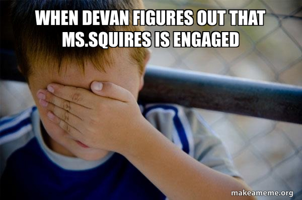 when devan figures out that ms.squires is engaged - Confession Kid Meme ...