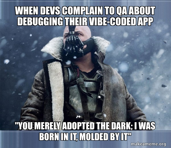 when devs complain to qa about debugging their vibe-coded app "You ...