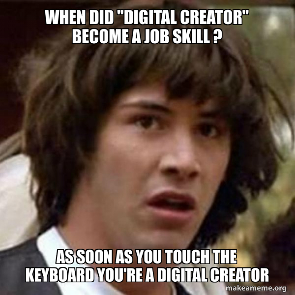 when did "digital creator" become a job skill ? as soon as you touch ...