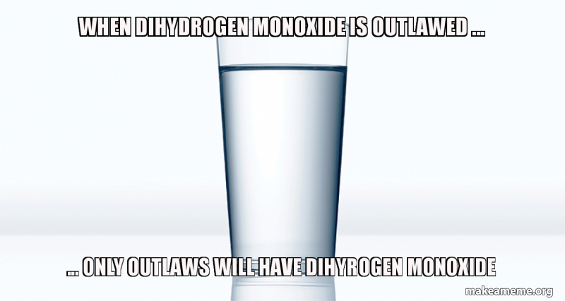 Memes About Dihydrogen Monoxide Funny Dihydrogen Monoxide Warning