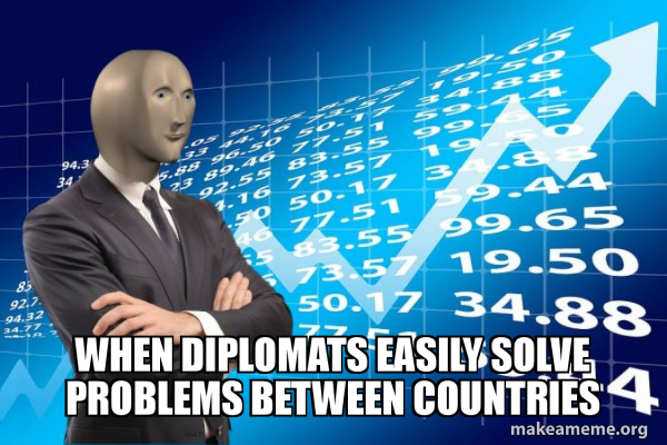 when diplomats easily solve problems between countries - Stonks Only Go ...