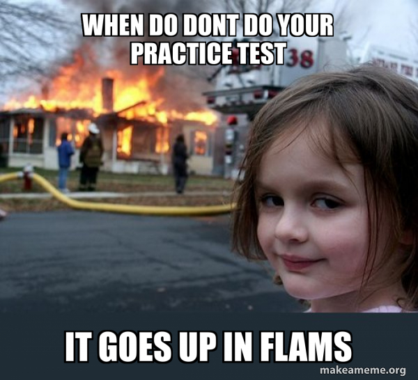 when do dont do your practice test it goes up in flams - Disaster Girl ...