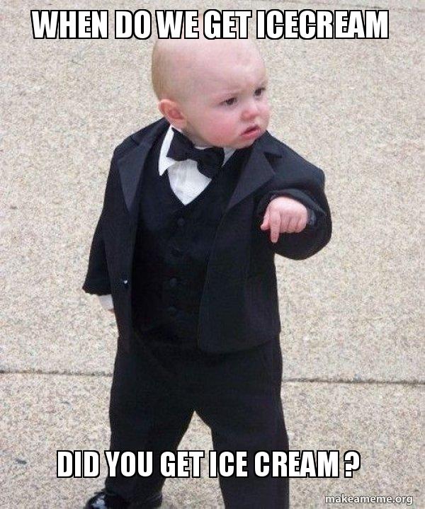 When do we get icecream Did you get ice cream ? - Godfather Baby Meme ...