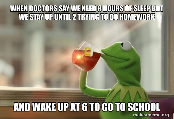 When doctors say we need 8 hours of sleep but we stay up until 2 trying ...